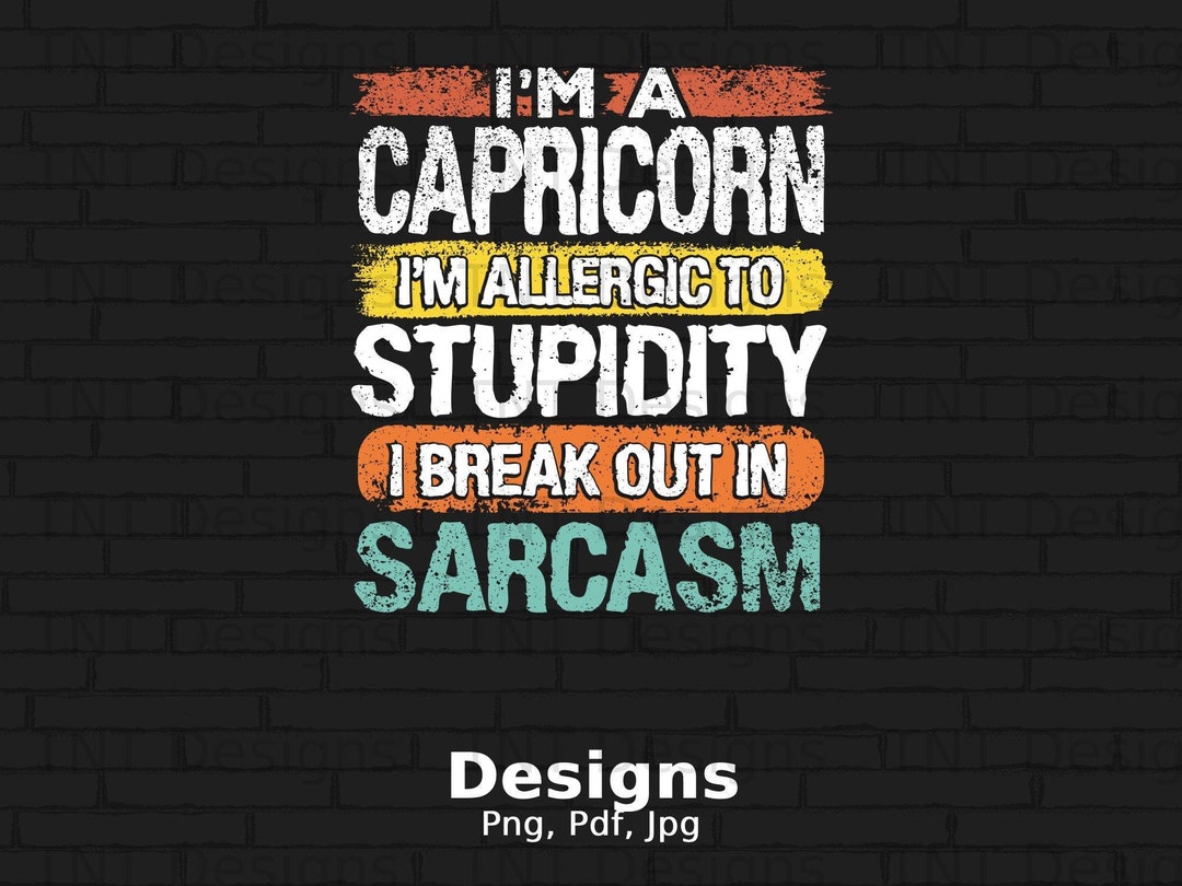 I'm A Capricorn I'm Allergic to Stupidity I Break Out in Sarcasm ...