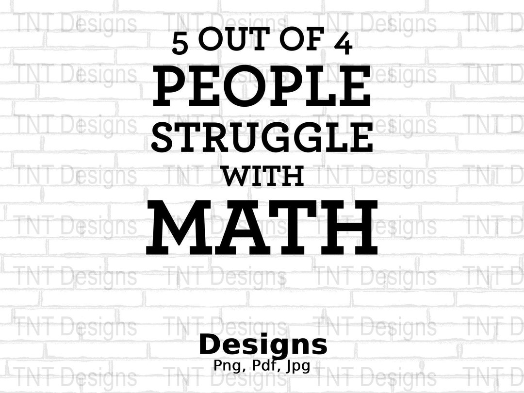 5 Out of 4 People Struggle With Math Digital Png File, Instant Download ...