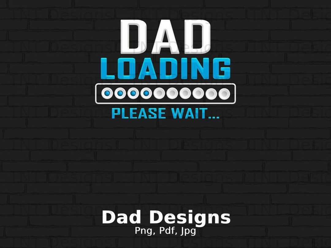 Dad Loading Please Wait Digital Png File, Instant Download, Expecting ...