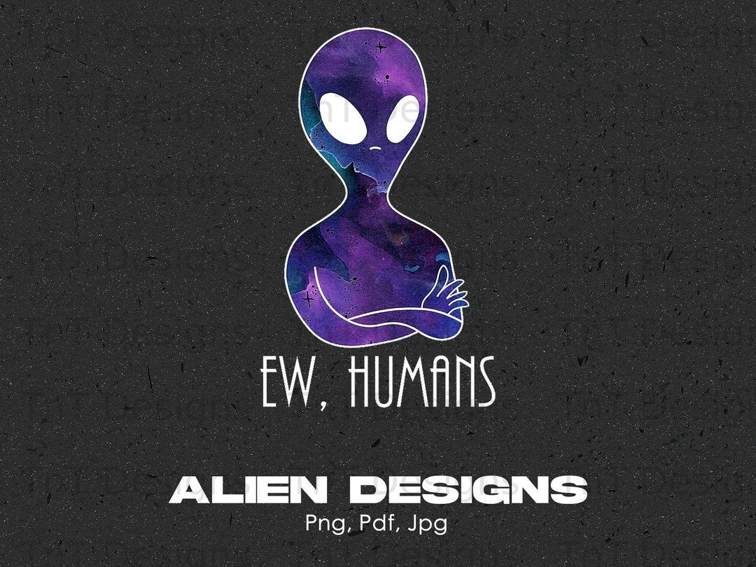 Ew Humans Digital Png File, Instant Download, Funny Alien T-shirt ...