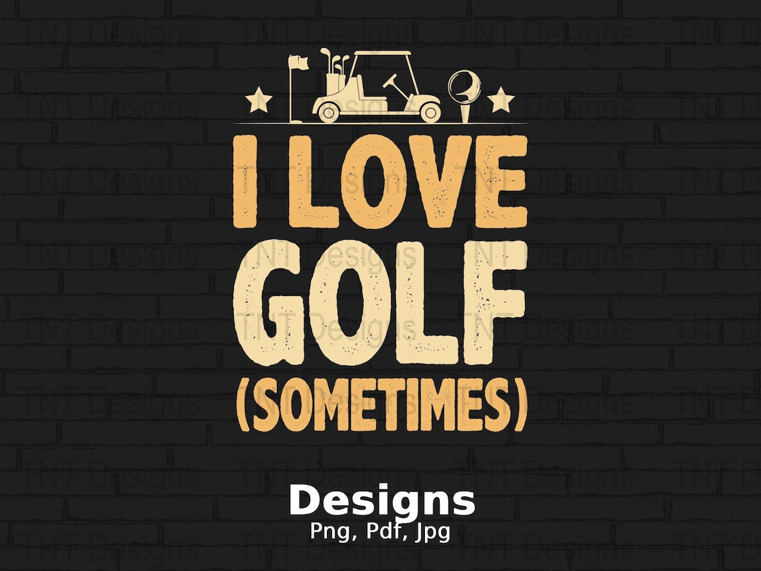 I Love Golf Sometimes Digital Png File, Instant Download, Funny Golf ...