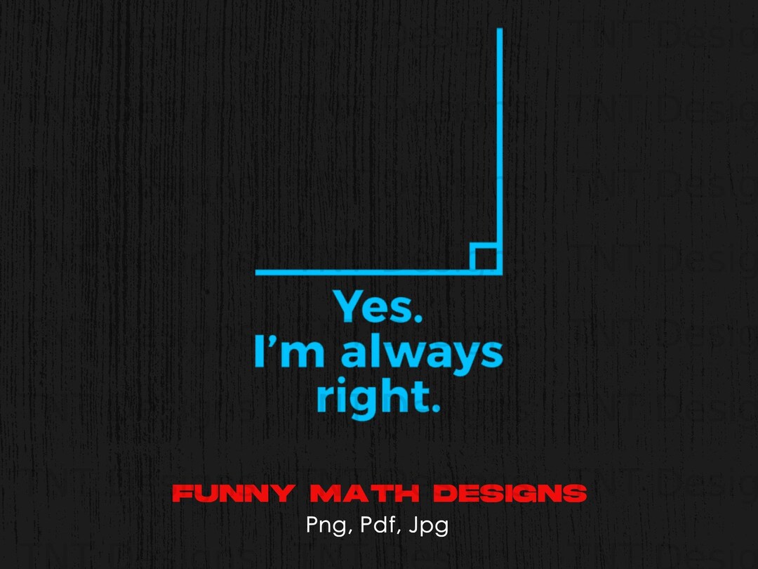 Yes I'm Always Right Angle Funny Mathematics Digital Png Fle, Instant ...