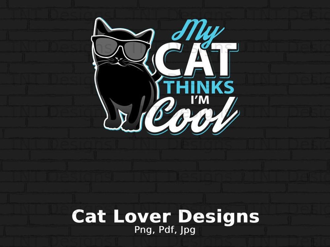 My Cat Thinks I'm Cool Digital Png File, Instant Download, Funny Cat ...