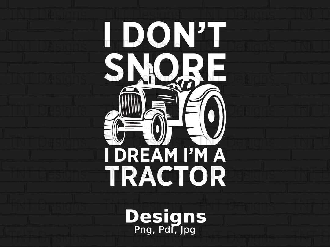 I Don't Snore I Dream I'm A Tractor Digital Png File, Instant Download ...