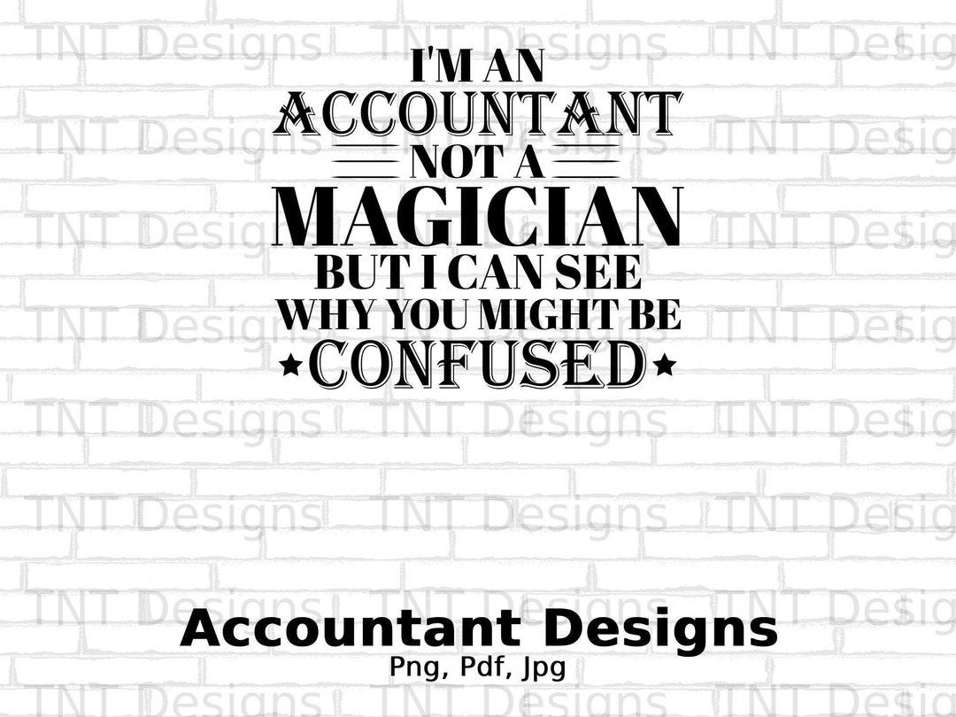 I'm an Accountant Not A Magician Digital Png File, Instant Download ...