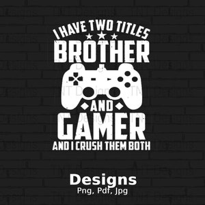 I Have Two Titles Brother and Gamer and I Crush Them Both Digital Png ...