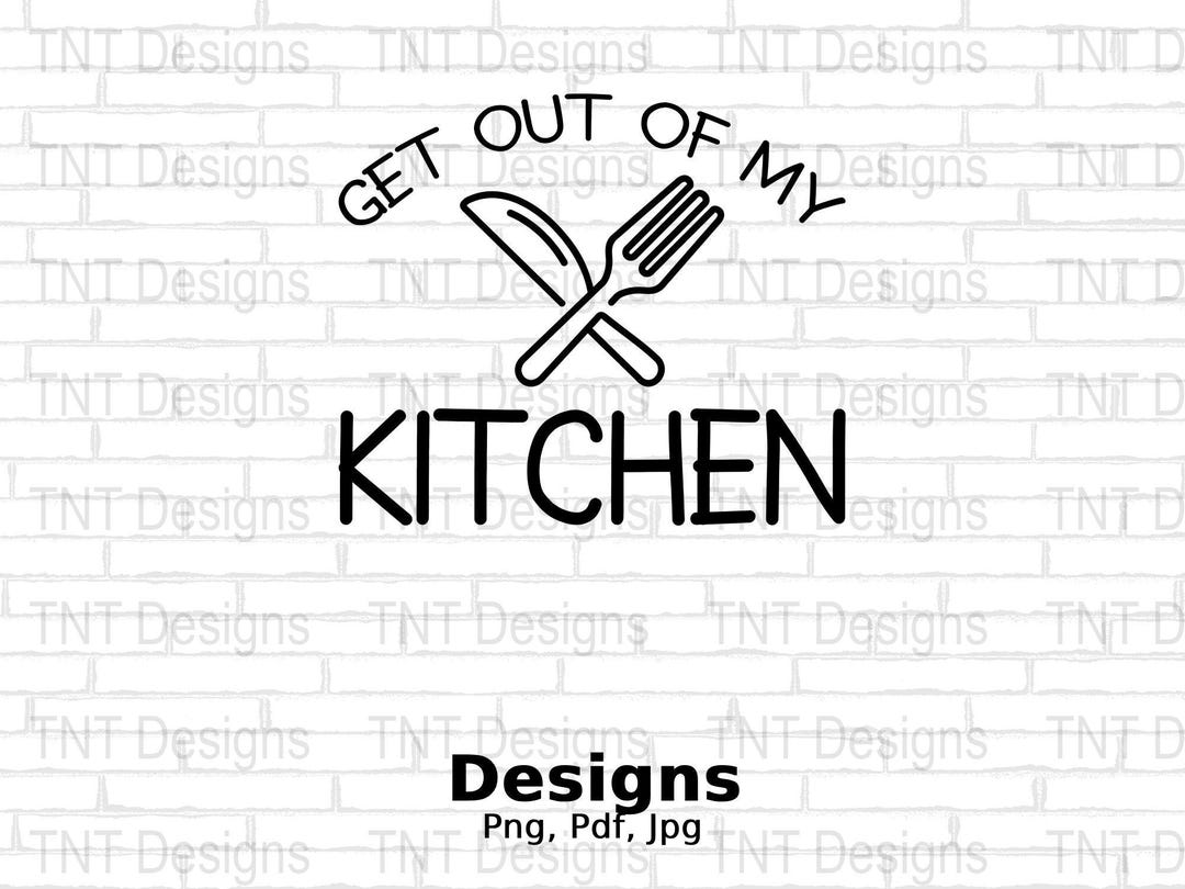 Get Out of My Kitchen Digital Png File, Instant Download, Funny Chef T ...