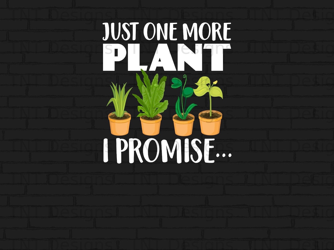 Just One More Plant I Promise Png Digital File Instant Download, Funny ...