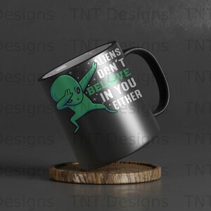 Dabbing Aliens Don't Believe in You Either Digital Png Design File ...