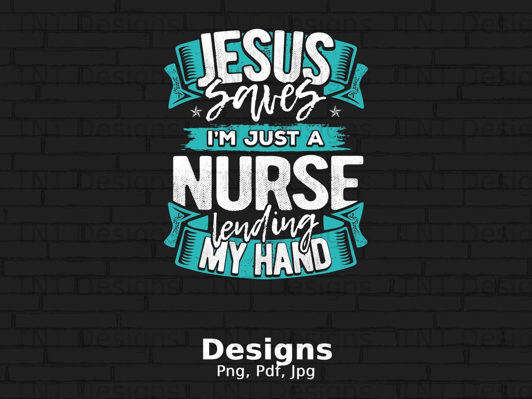 Jesus Saves I'm Just A Nurse Lending My Hand Digital Png File, Instant ...