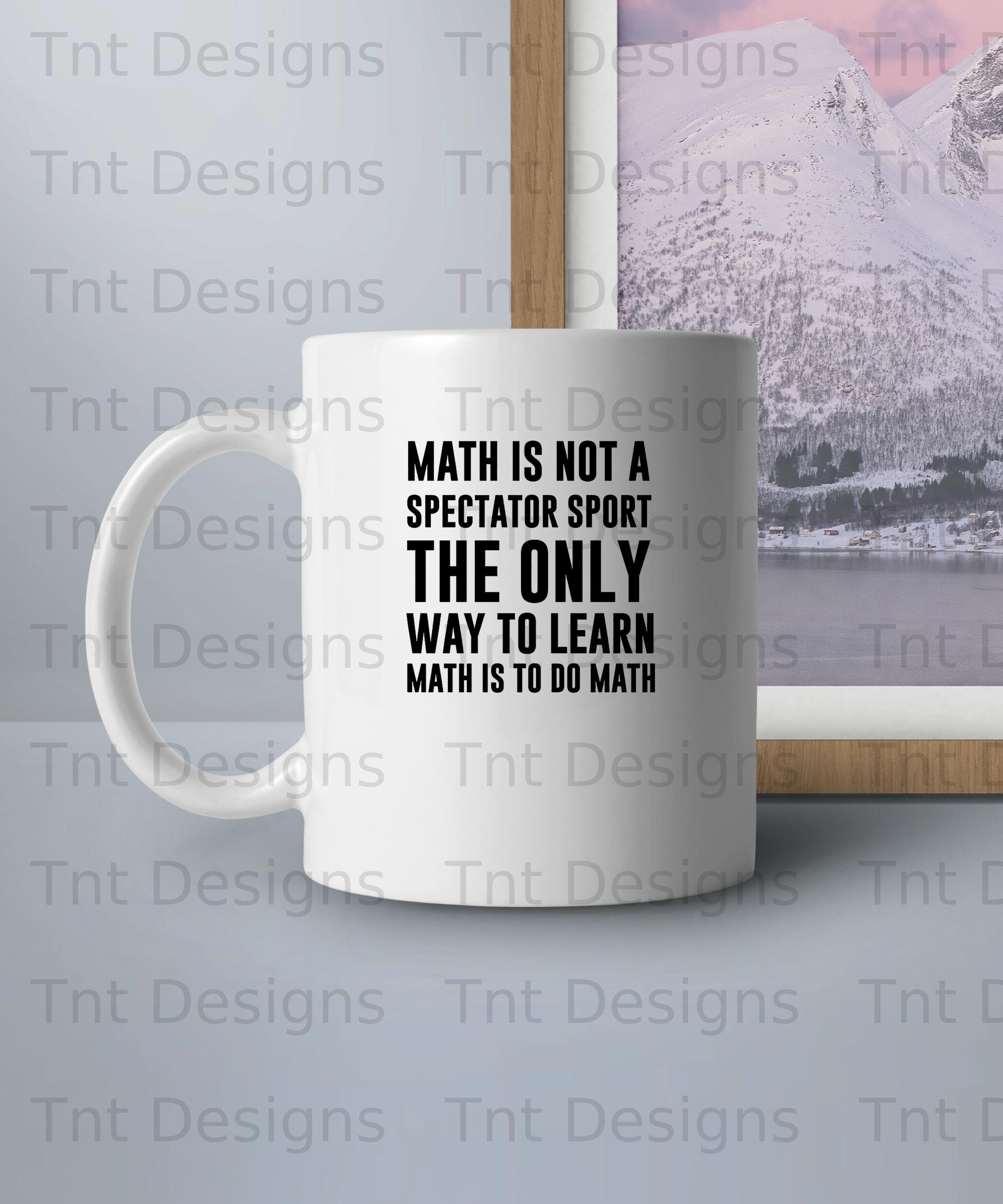 Math is Not a Spectator Sport the Only Way to Learn Math is to - Etsy