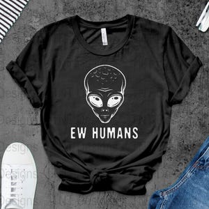 Ew Humans Extraterrestrial Digital Png File, Funny Alien T-shirt Design ...