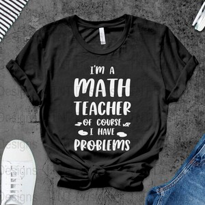 I'm A Math Teacher of Course I Have Problems Digital Png File, Instant ...