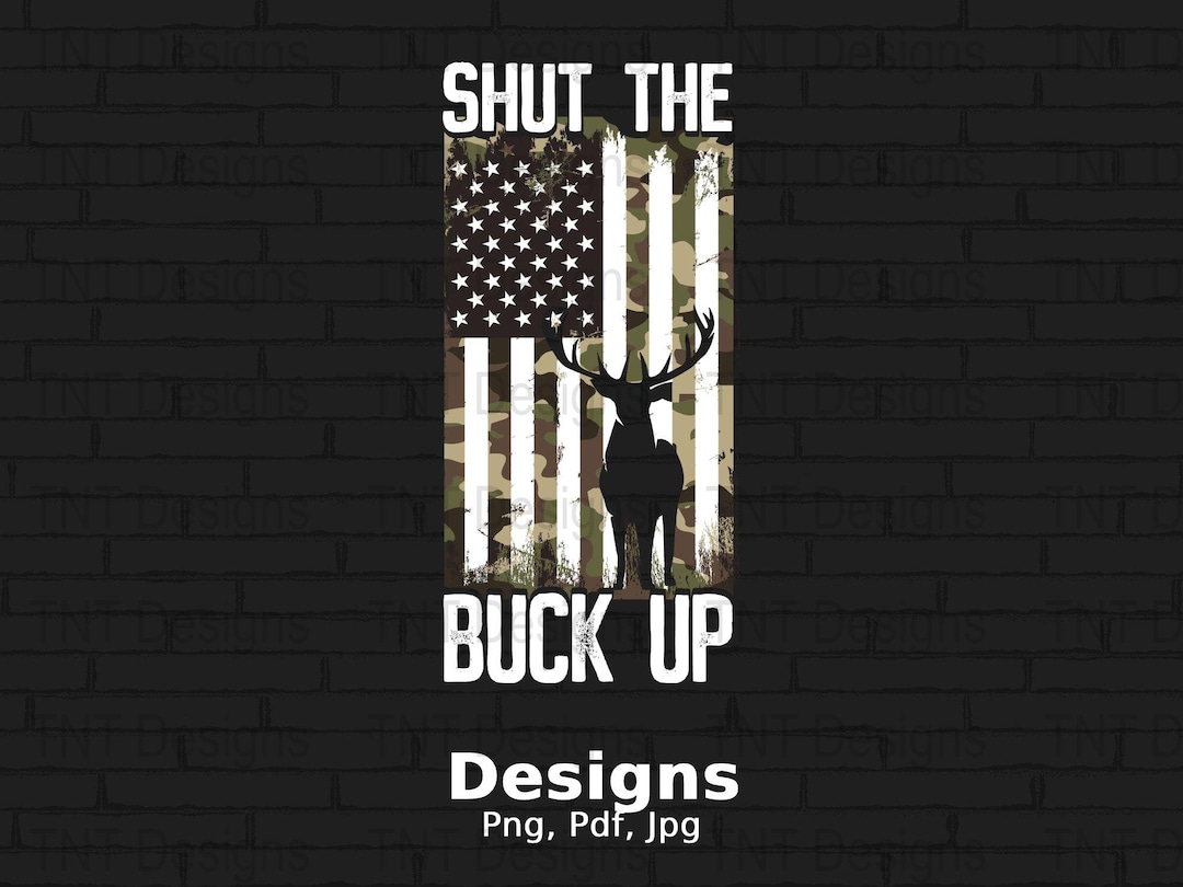Shut the Buck up Digital Png File, Instant Download, Funny Deer Hunter ...