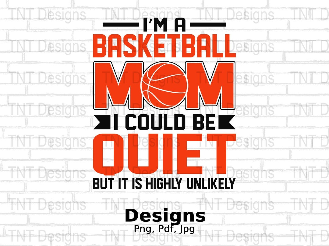 I'm A Basketball Mom I Could Be Quiet but It is Highly Unlikely Digital ...