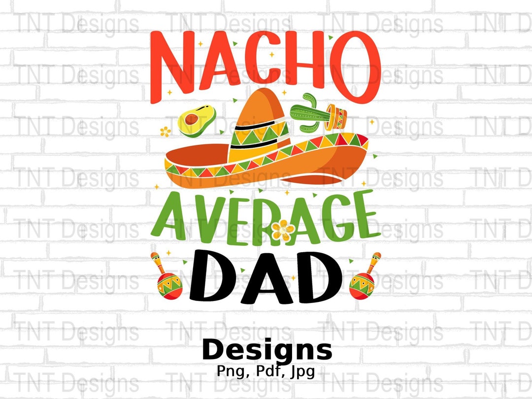 Nacho Average Dad Digital Png File, Instant Download, Funny Cinco De ...