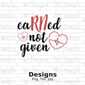 Earned Not Given Digital Png File, Instant Download, Nurse T-shirt ...