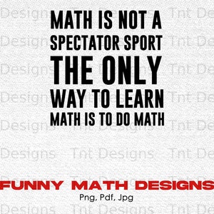 Math is Not a Spectator Sport the Only Way to Learn Math is to Do Math ...