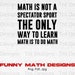 Math is Not a Spectator Sport the Only Way to Learn Math is to Do Math ...