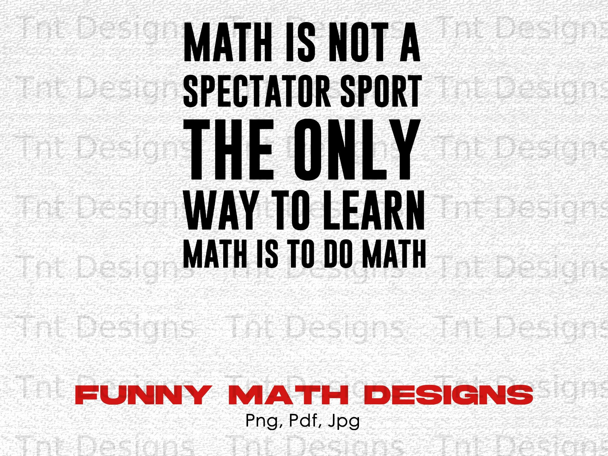 Math is Not a Spectator Sport the Only Way to Learn Math is to - Etsy