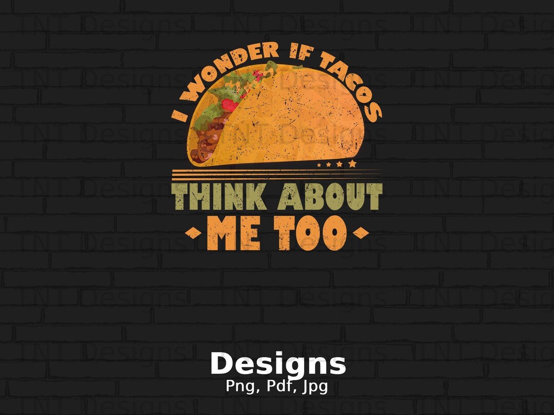 I Wonder If Tacos Think About Me Too Digital Png File Instant Download ...