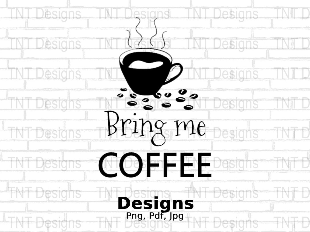 Bring Me Coffee Digital Png File, Coffee Lover T-shirt Designs, Coffee ...