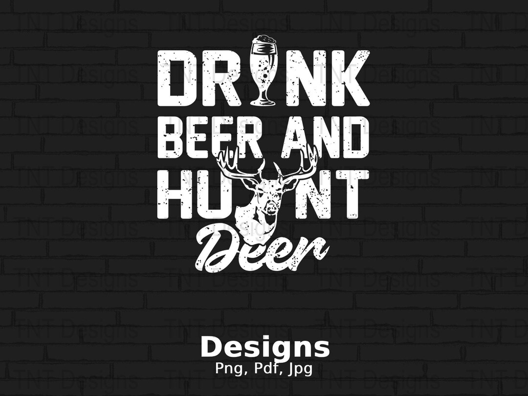 Drink Beer and Hunt Deer Digital Png File, Funny Deer Hunting T-shirt ...