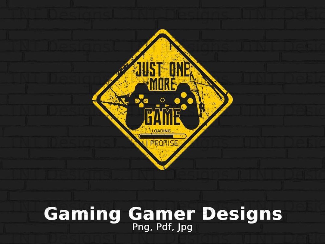 Just One More Game Digital PNG File, Instant Download, Funny Gamer T ...