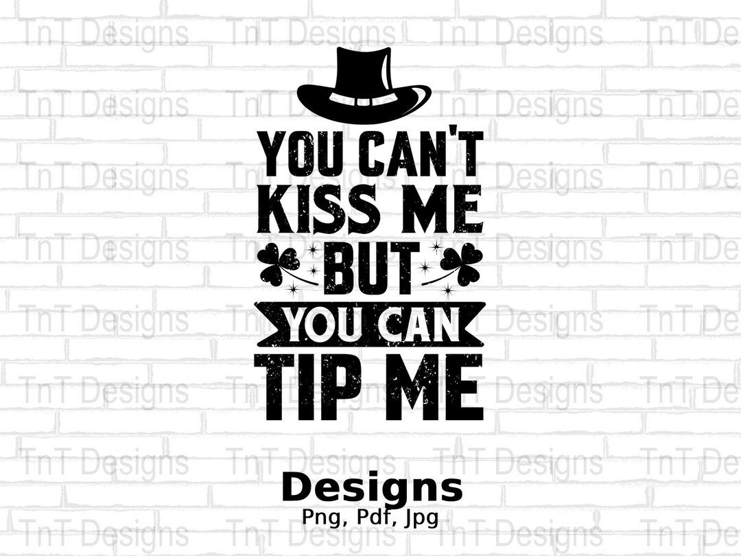 You Can't Kiss Me but You Can Tip Me Digital Png File, Lucky Shamrock T ...