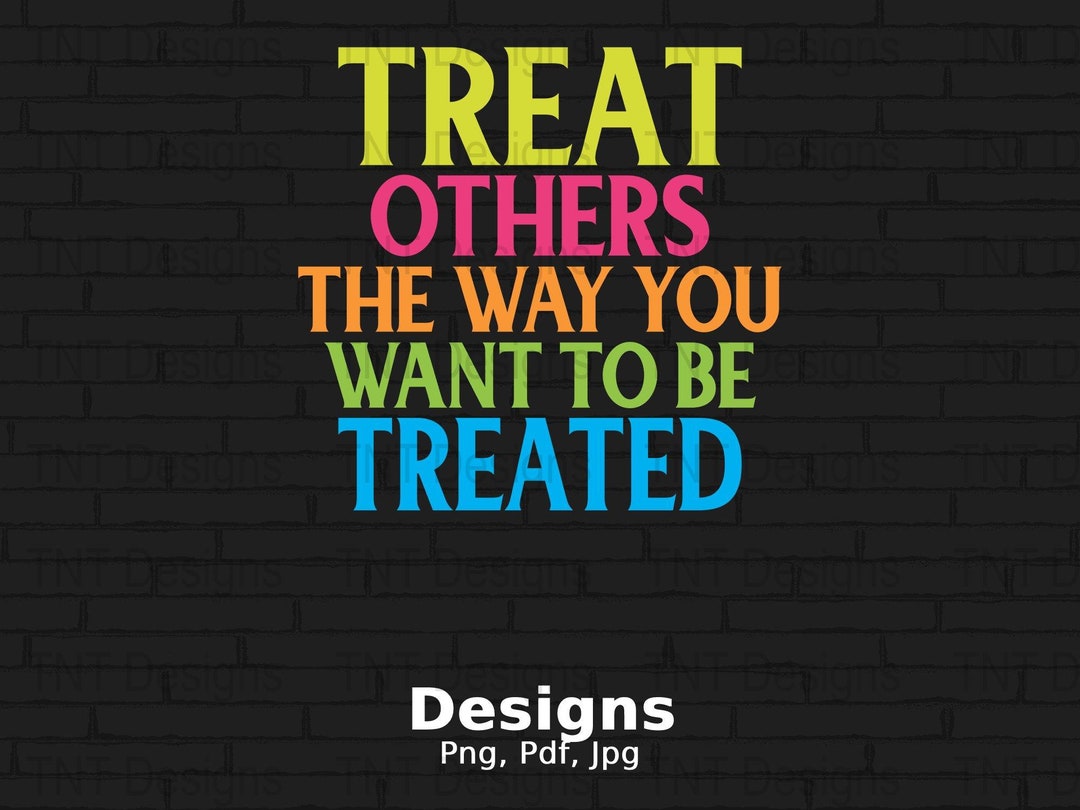 Treat Others the Way You Want to Be Treated Digital Png File, Instant ...