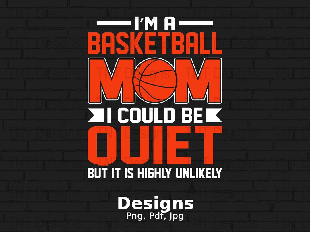 I'm A Basketball Mom I Could Be Quiet but It is Highly Unlikely Digital ...