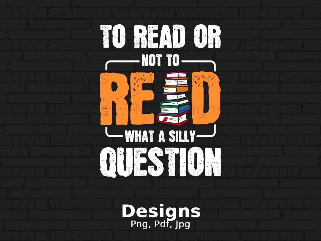 To Read or Not to Read What A Silly Question Digital Png File, Instant ...