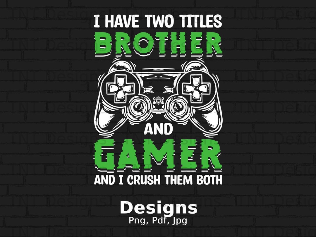 I Have Two Titles Brother & Gamer Digital Png File, Instant Download ...