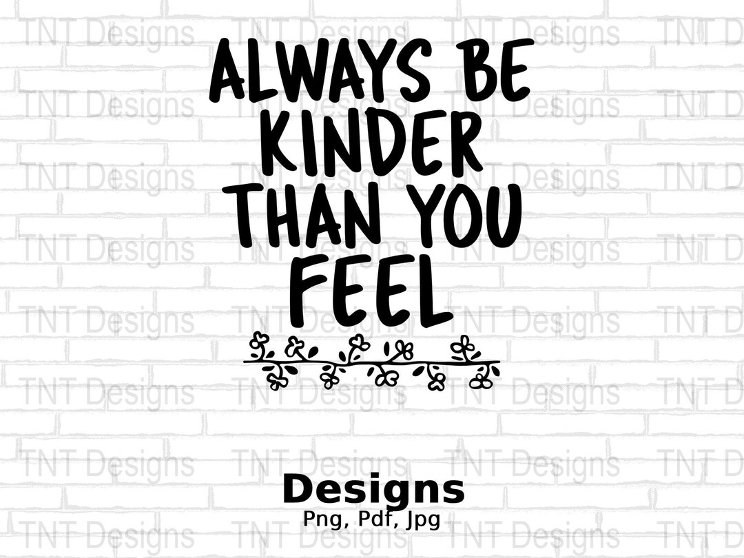 Always Be Kinder Than You Feel Digital Png File, Instant Download, Be ...