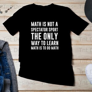 Math is Not A Spectator Sport the Only Way to Learn Math is to Do Math ...