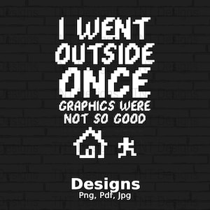 I Went Outside Once Graphics Were Not so Good Digital Png File, Instant ...