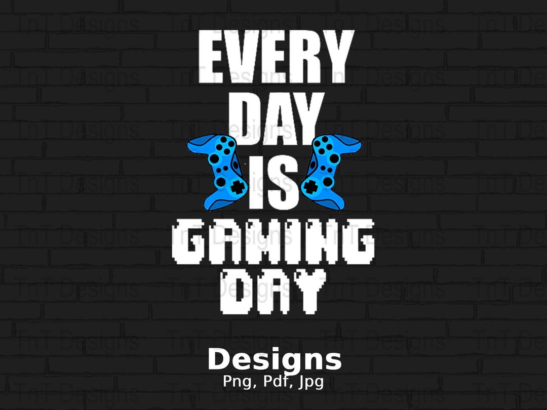 Everyday is Gaming Day Digital Png File, Instant Download, Funny Gaming ...