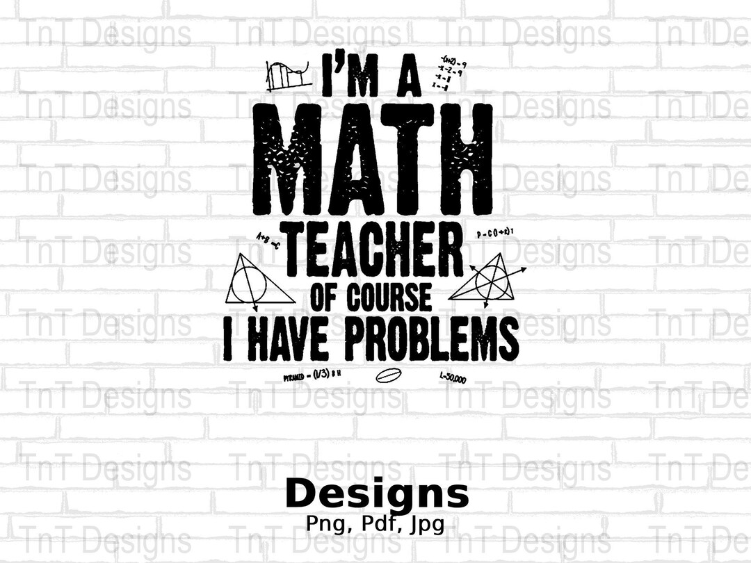 I'm A Math Teacher of Course I Have Problems Digital Png File, Math ...