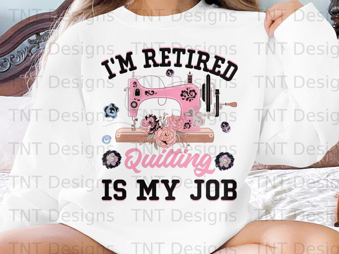 I'm Retired Quilting is My Job Digital Png File, Instant Download ...