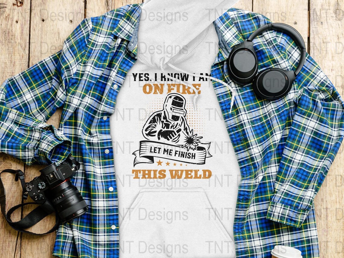 Yes I Know I'm on Fire Let Me Finish This Weld Digital Png File ...