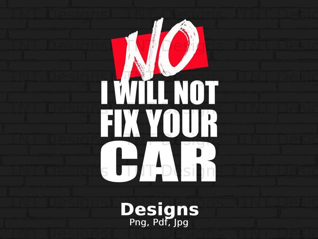 No I Will Not Fix Your Car Digital Png File, Instant Download, Funny ...