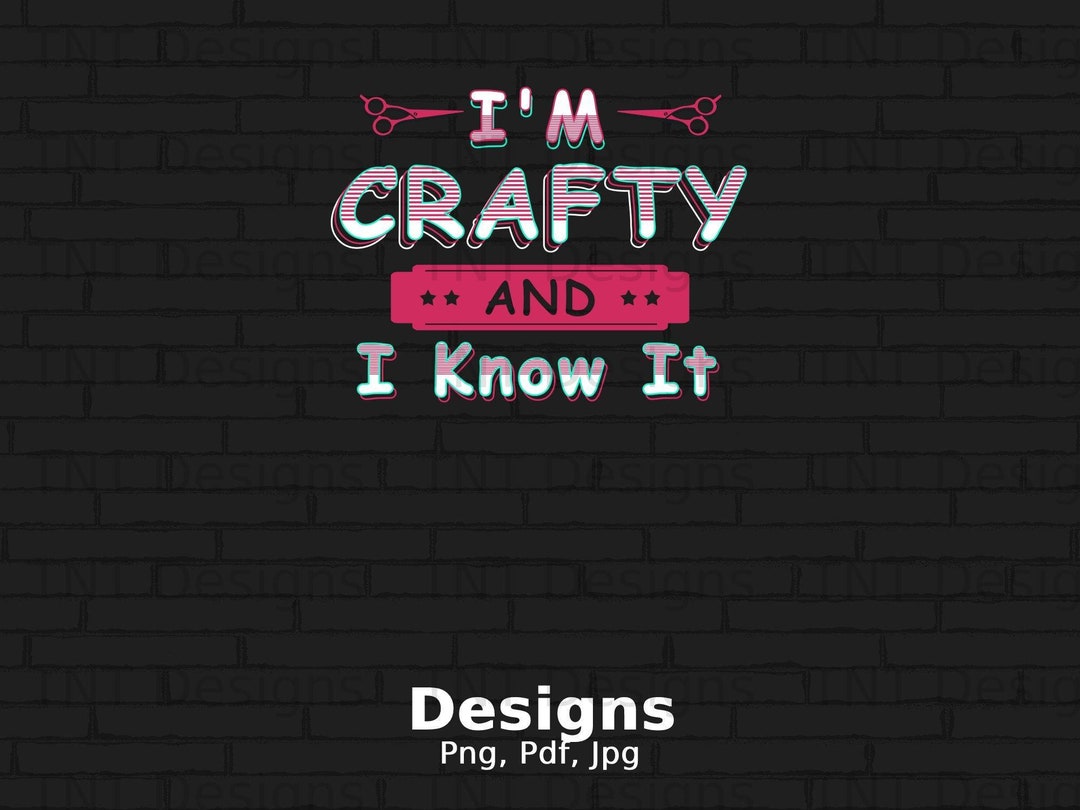I'm Crafty and I Know It Digital Png File Instant Download, Funny ...