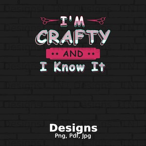 I'm Crafty and I Know It Digital Png File Instant Download, Funny ...