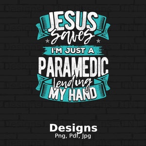 Jesus Saves I'm Just A Paramedic Lending My Hand Digital Png File ...