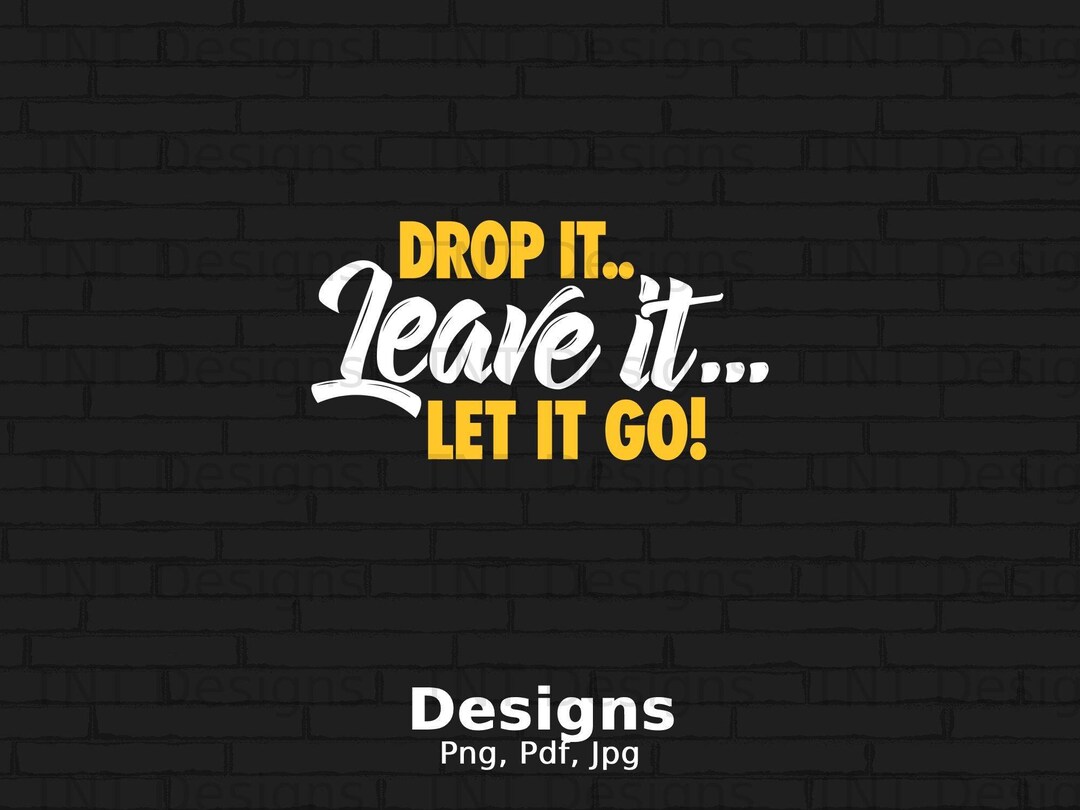 Drop It Leave It Let It Go Digital Png File Instant Download, Inspiring ...