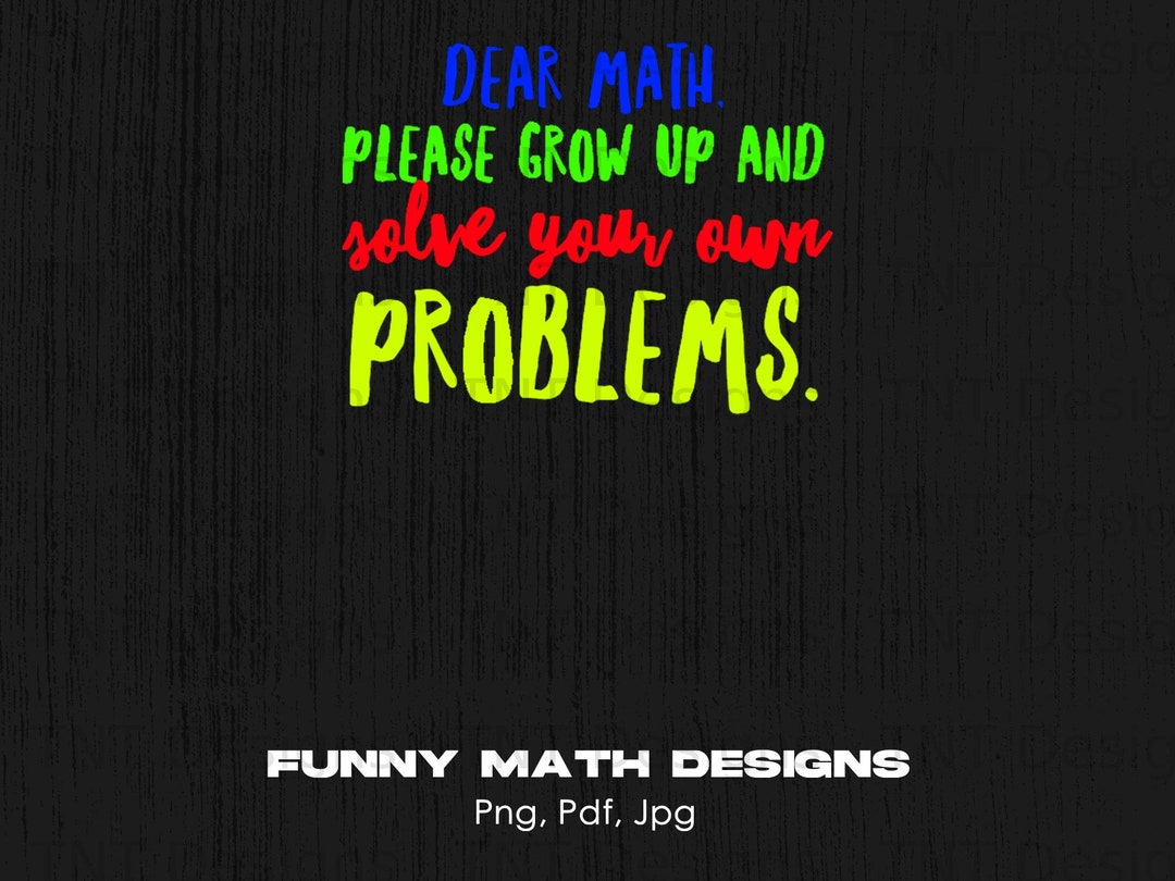 Dear Math Grow up and Solve Your Own Problems Digital Png File, Instant ...
