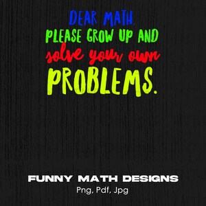 Dear Math Grow up and Solve Your Own Problems Digital Png File, Instant ...