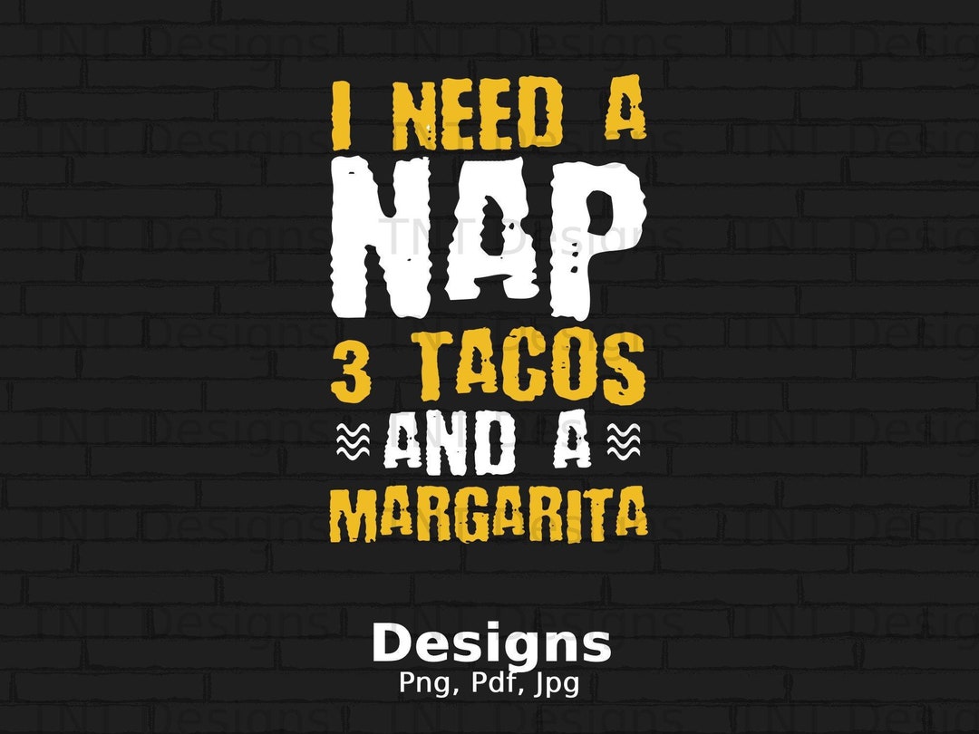 I Need A Nap 3 Tacos and A Margarita Digital Png File, Instant Download ...
