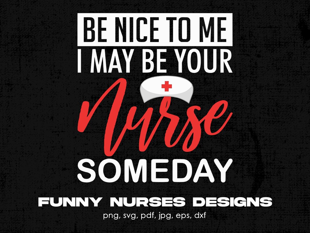 Be Nice to Me I May Be Your Nurse Someday Digital Png File, Instant ...