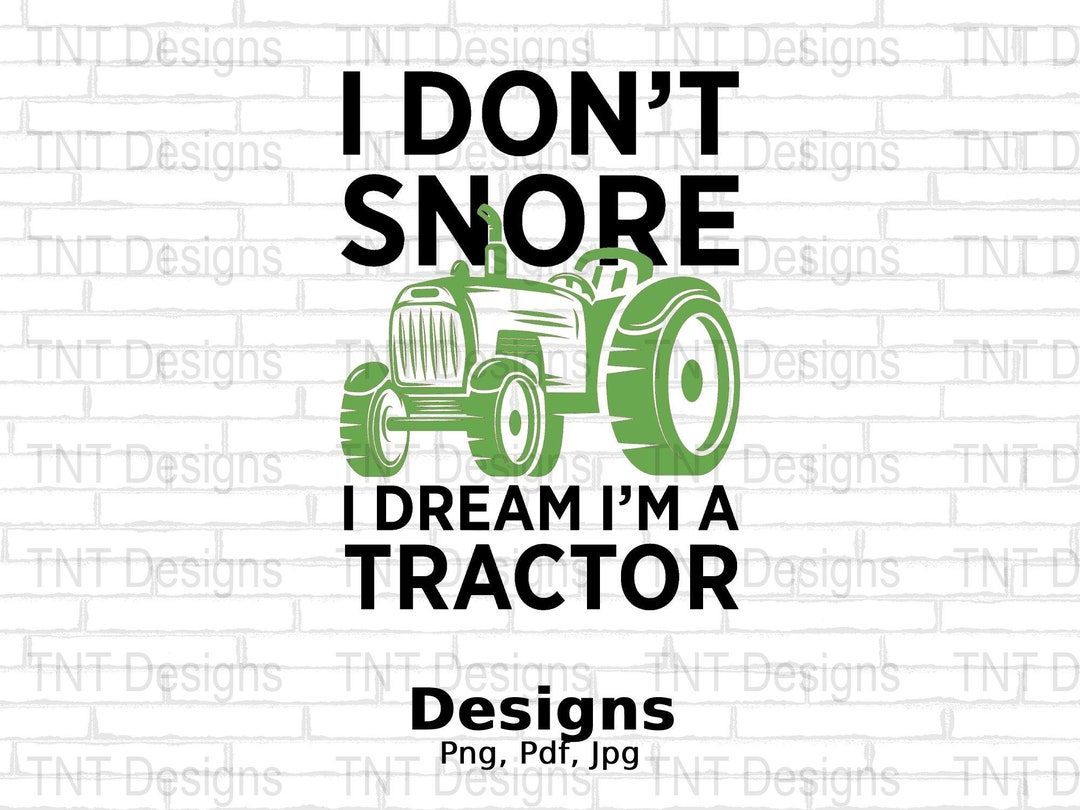 I Don't Snore I Dream I'm A Tractor Digital Png File, Instant Download ...